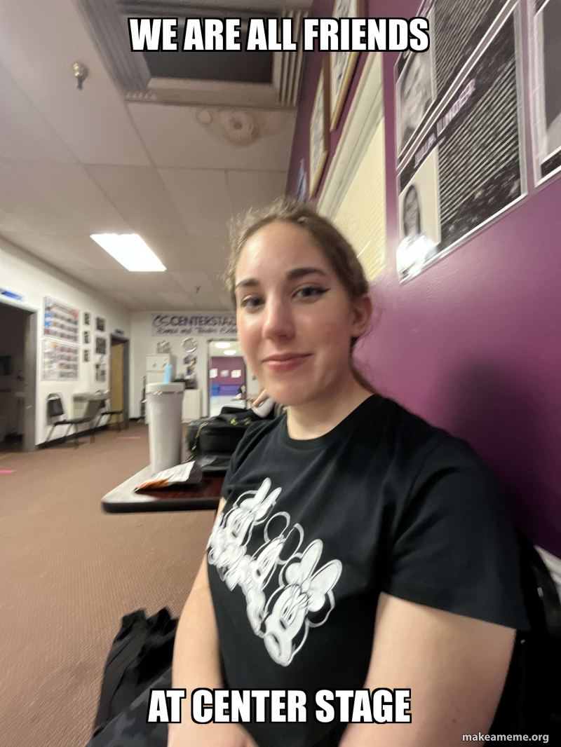 we are all friends at center stage Meme Generator