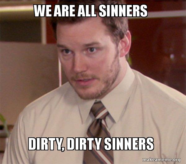 We are all sinners Dirty, dirty sinners - Andy Dwyer - Too Afraid To ...