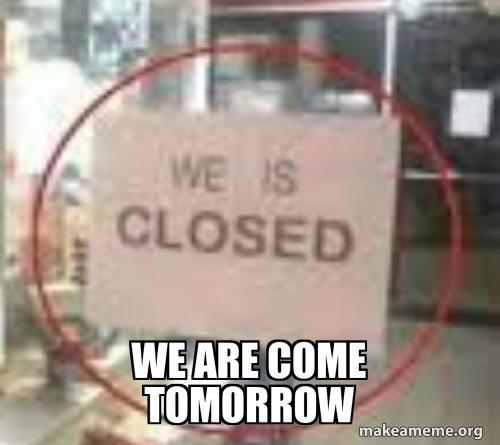 We are come tomorrow Meme Generator