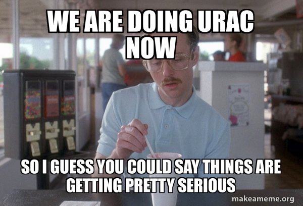 We are doing urac now So I guess you could say things are getting ...