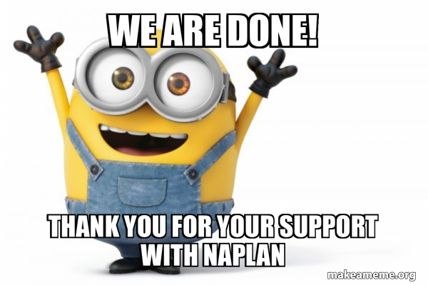 We are done! Thank you for your support with NAPLAN - Happy Minion Meme ...