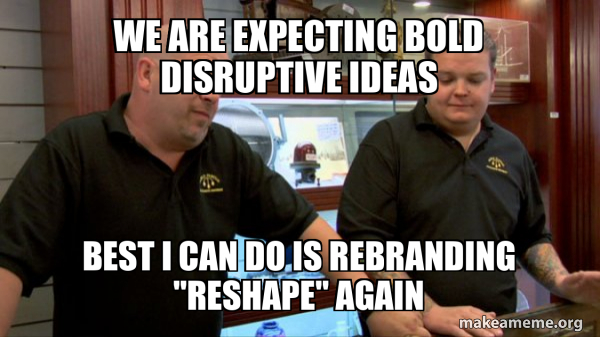 We are expecting bold disruptive ideas Best I can do is rebranding ...