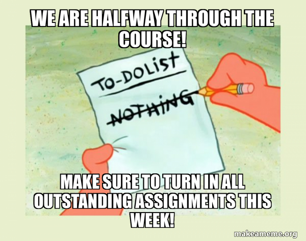 We are halfway through the Course! Make sure to turn in all outstanding ...