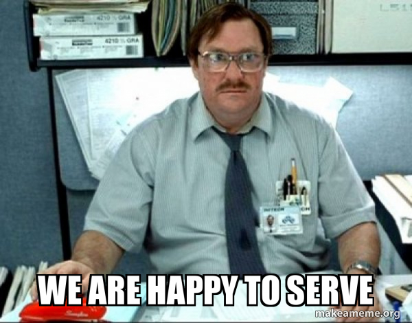 We Are Happy to Serve - Milton from Office Space Meme Generator