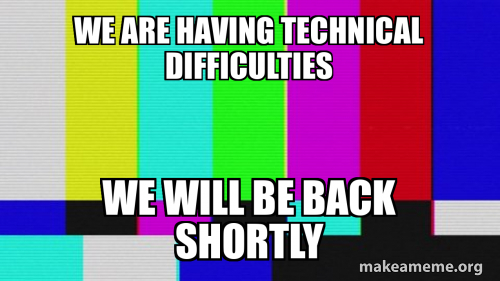 We are having technical difficulties We will be back shortly Meme Generator