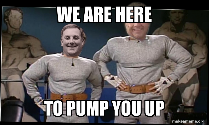 We are here To pump you up Meme Generator