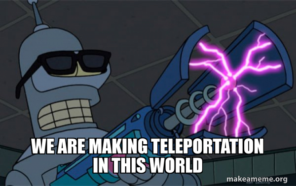 We are making teleportation in this world - Blasting Bender Meme Generator