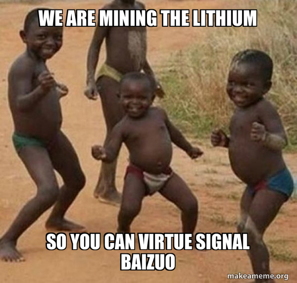 we are mining the lithium so you can virtue signal baizuo - Dancing ...