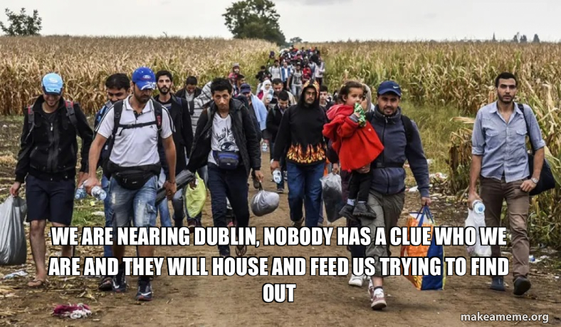 we are nearing dublin, nobody has a clue who we are and they will house ...