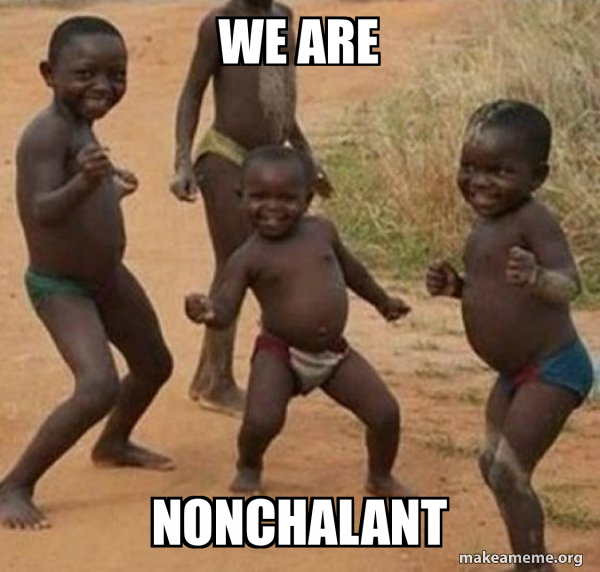 we are Nonchalant - Dancing Black Kids Meme Generator