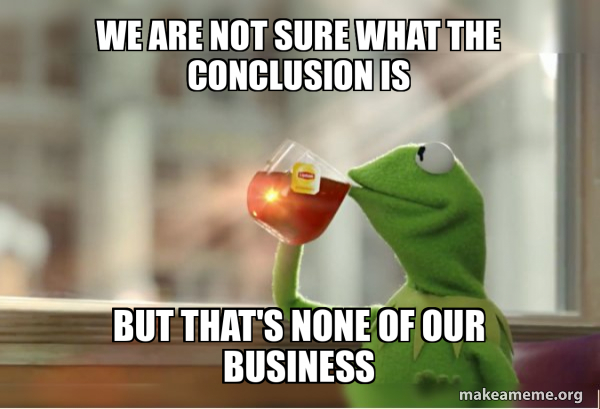 We are not sure what the conclusion is But That's None Of Our Business ...