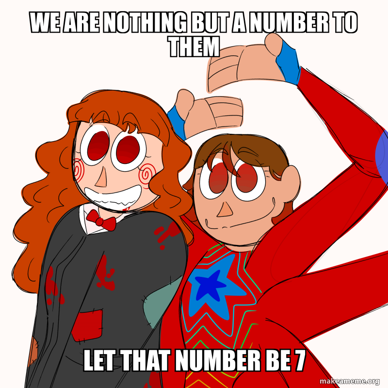 we are nothing but a number to them let that number be 7 Meme Generator