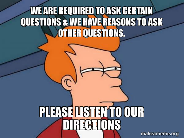 We are REQUIRED to ask CERTAIN QUESTIONS & we have REASONS to ask OTHER ...