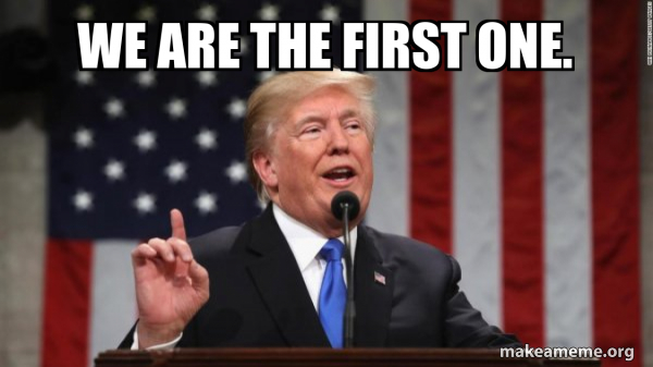 We are the first one. - Donald Trump Meme Generator
