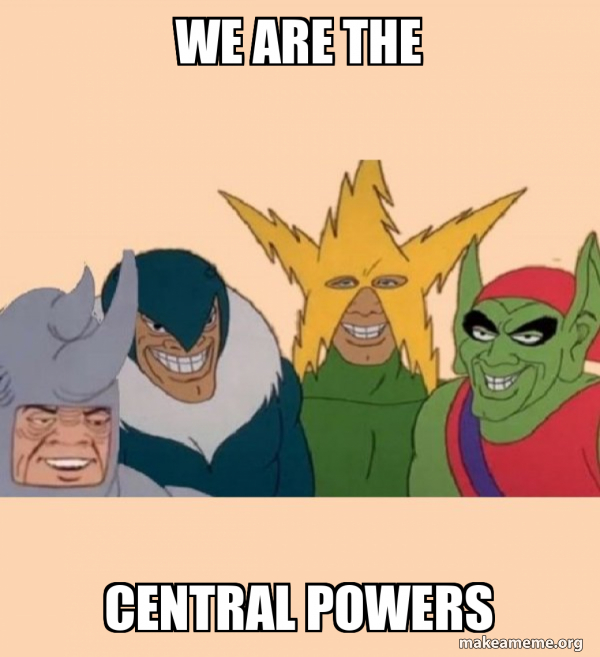 we are the central powers - Me and the Boys Meme Generator
