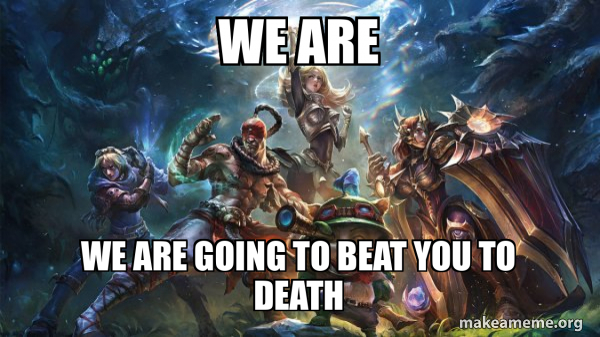 we are we are going to beat you to death - LOL League of Legends Meme ...