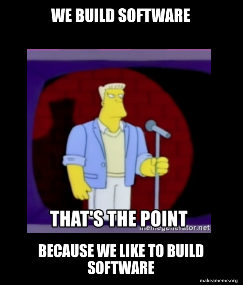 we build software because we like to build software Meme Generator