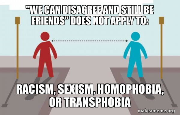 "We can disagree and still be friends" does not apply to: Racism ...