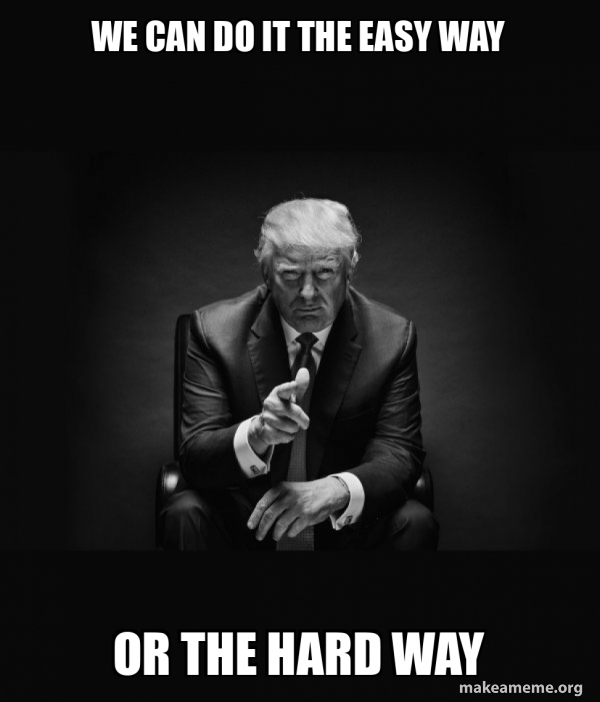 We can do it the easy way or the hard way - Trump Sitting In Chair - I ...