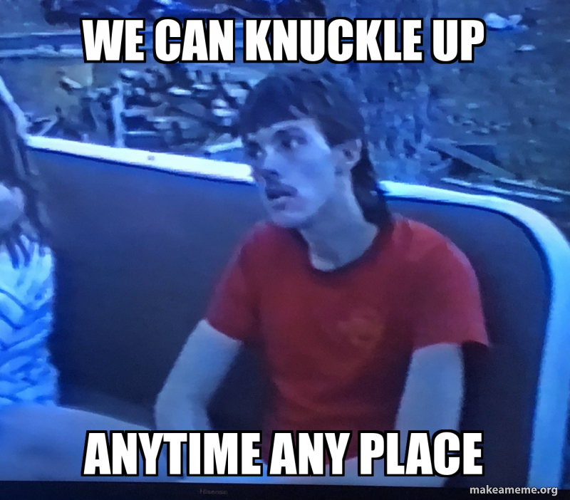We can knuckle up Anytime any place Meme Generator