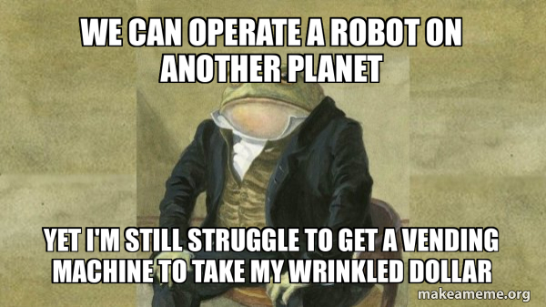 We can operate a robot on another planet yet I'm still struggle to get ...
