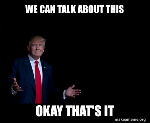 we can talk about this okay that's it - Trump Everything is FIne Meme ...