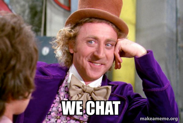 we chat - Condescending Wonka Meme Generator