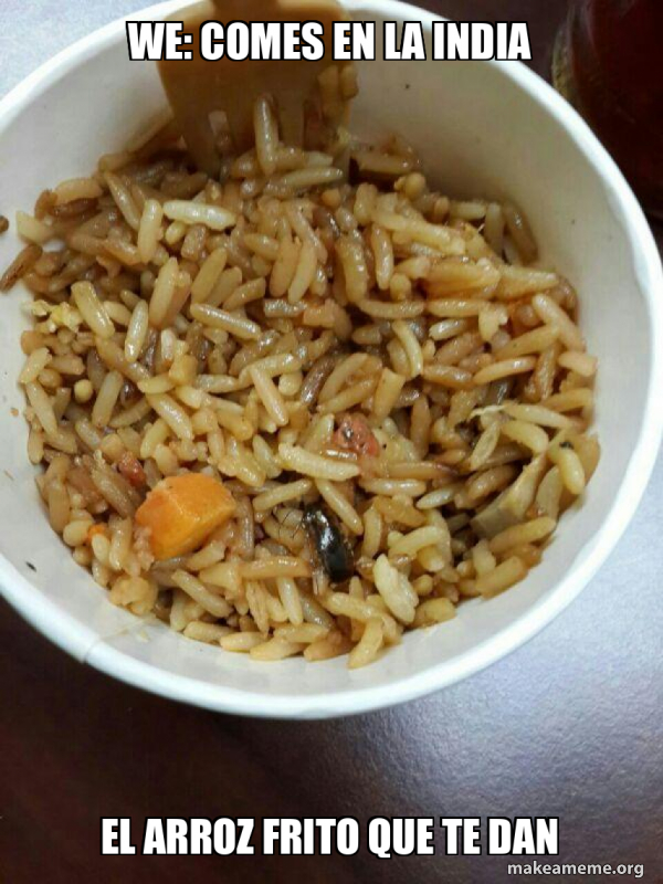 we: comes en la india el arroz frito que te dan Meme Generator