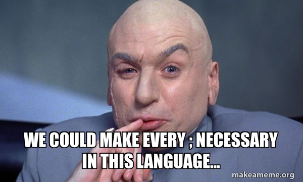 We could make every ; necessary in this language... - You Complete Me ...