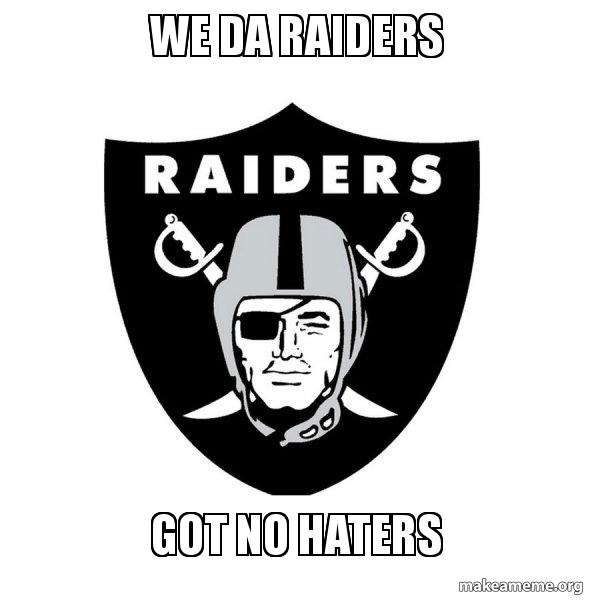 We Da Raiders Got No Haters - Oakland Raiders Meme Generator