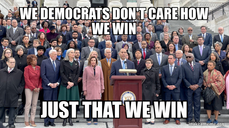 We democrats don't care how we win just that we win Meme Generator