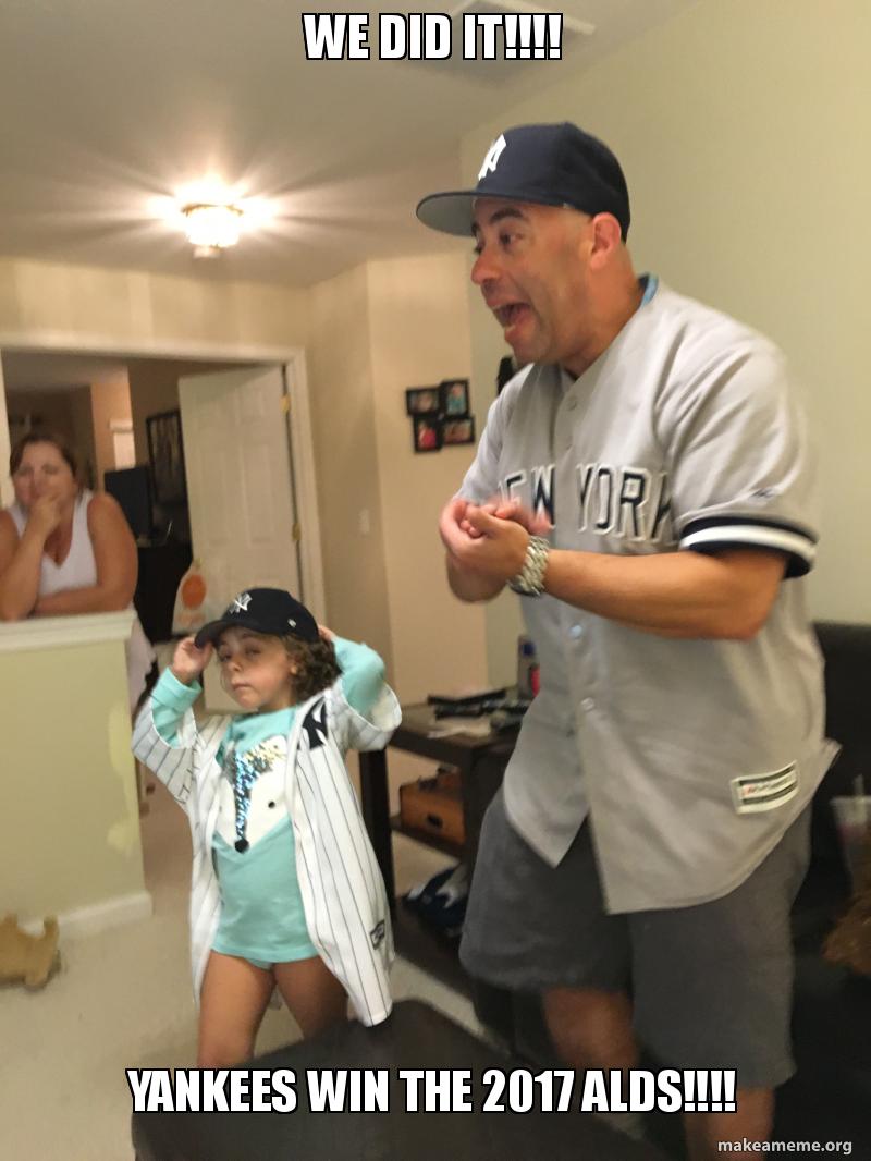 We Did It!!!! Yankees Win The 2017 ALDS!!!! - Happy Yankees Fans Meme ...
