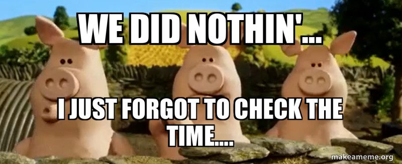We did nothin'... i just forgot to check the time…. - Piggies, not ...