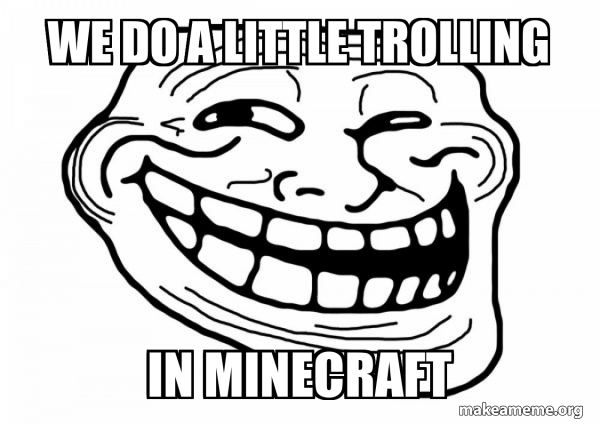 we do a little trolling in minecraft - Trollface Meme Generator