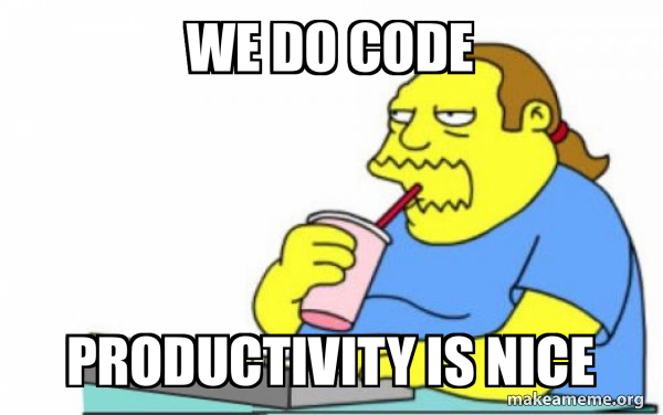 we do code productivity is nice - Worst Apocalypse Ever Meme Generator