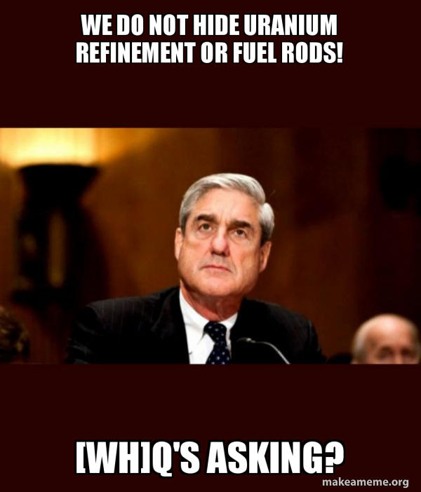 we do not hide uranium refinement or fuel rods! [Wh]q's asking ...