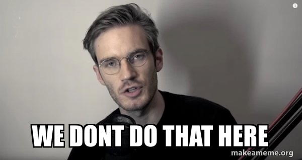 We dont do that here - Pewdiepie Meme Generator