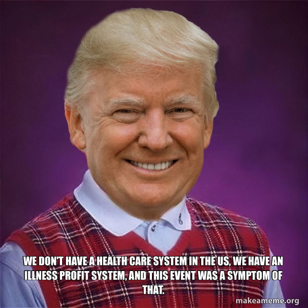 We don't have a health care system in the US, we have an illness profit ...