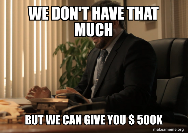 We don't have that much but we can give you $ 500k Meme Generator