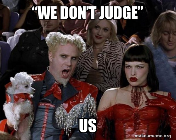 “We don’t judge” Us - So Hot Right Now Meme Generator