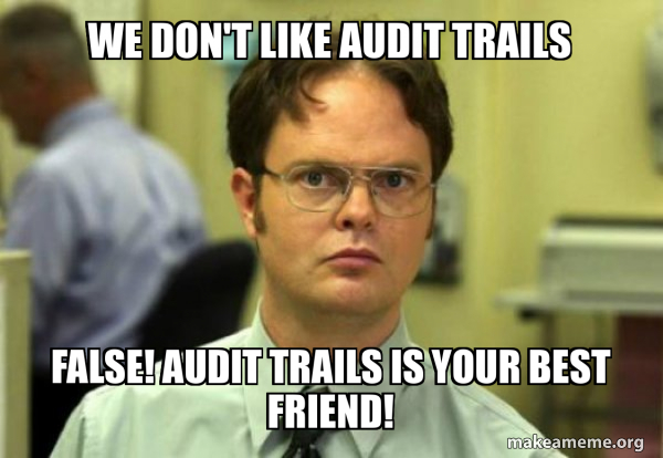 We don't like audit trails false! Audit Trails is your best friend ...
