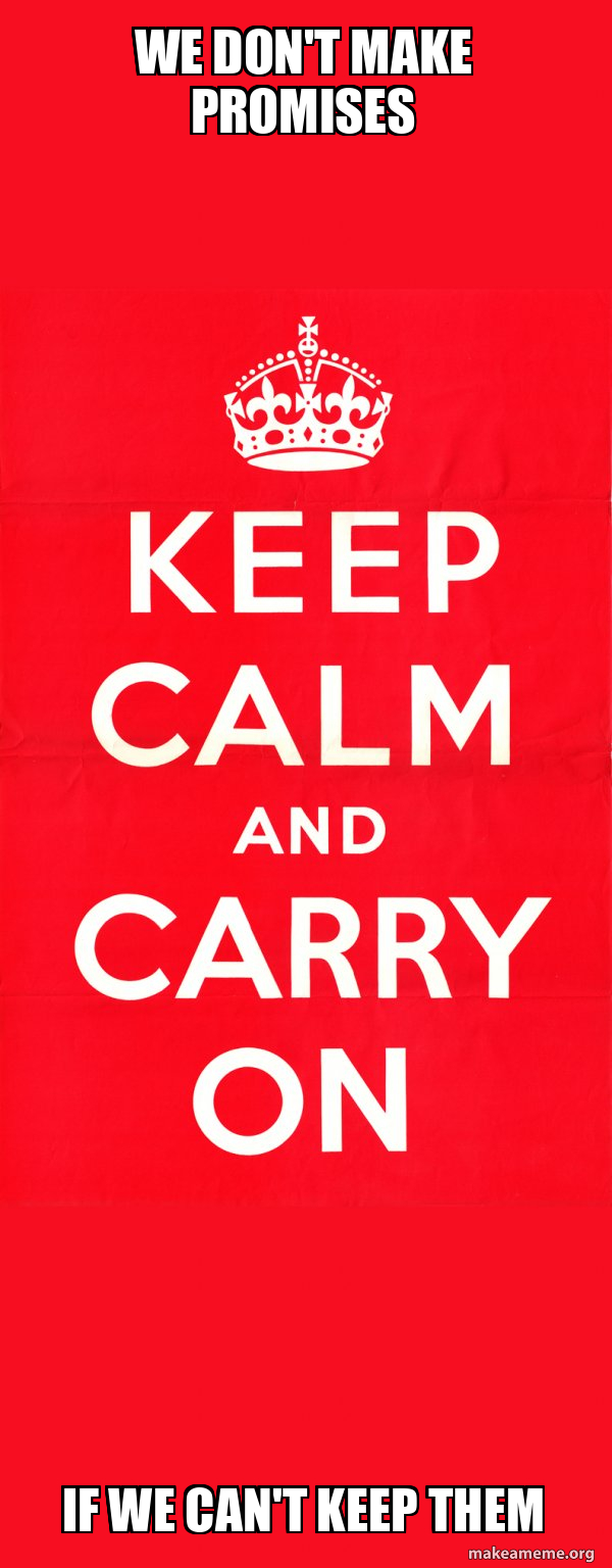WE DON'T MAKE PROMISES IF WE CAN'T KEEP THEM - Keep Calm and Carry On ...