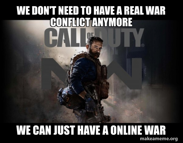 we don't need to have a real war conflict anymore we can just have a ...