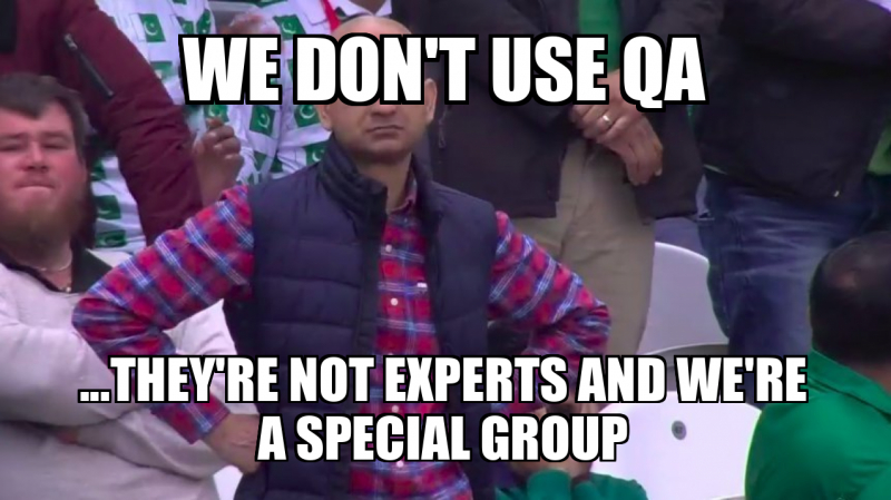 We don't use Qa ...they're not experts and we're a special group Meme ...