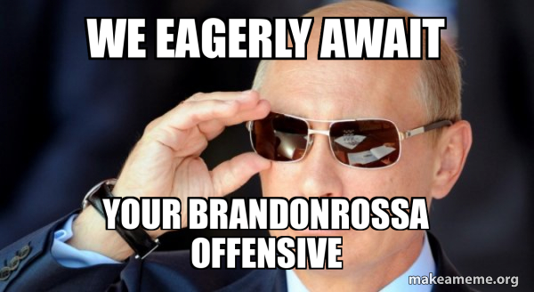 we eagerly await your brandonrossa offensive - Vladamir Putin Meme ...