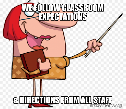 we follow classroom expectations & directions from all staff Meme Generator