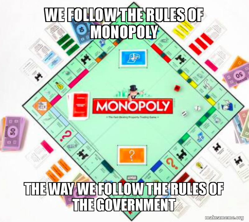 We follow the rules of monopoly the way we follow the rules of the ...