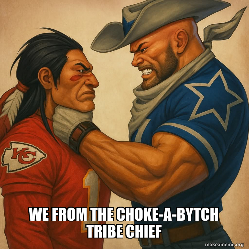 WE FROM THE CHOKE-A-BYTCH TRIBE CHIEF Meme Generator