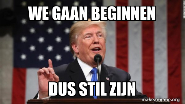 we gaan beginnen dus stil zijn - Donald Trump Meme Generator