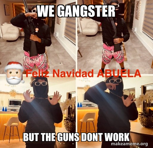 we gangster but the guns dont work Meme Generator
